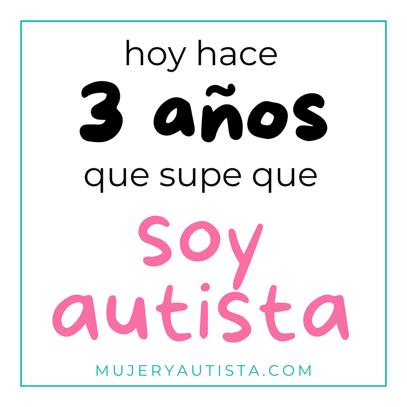 Hoy hace 3 años que supe que soy autista. - MUJER Y AUTISTA - SARA CODINA